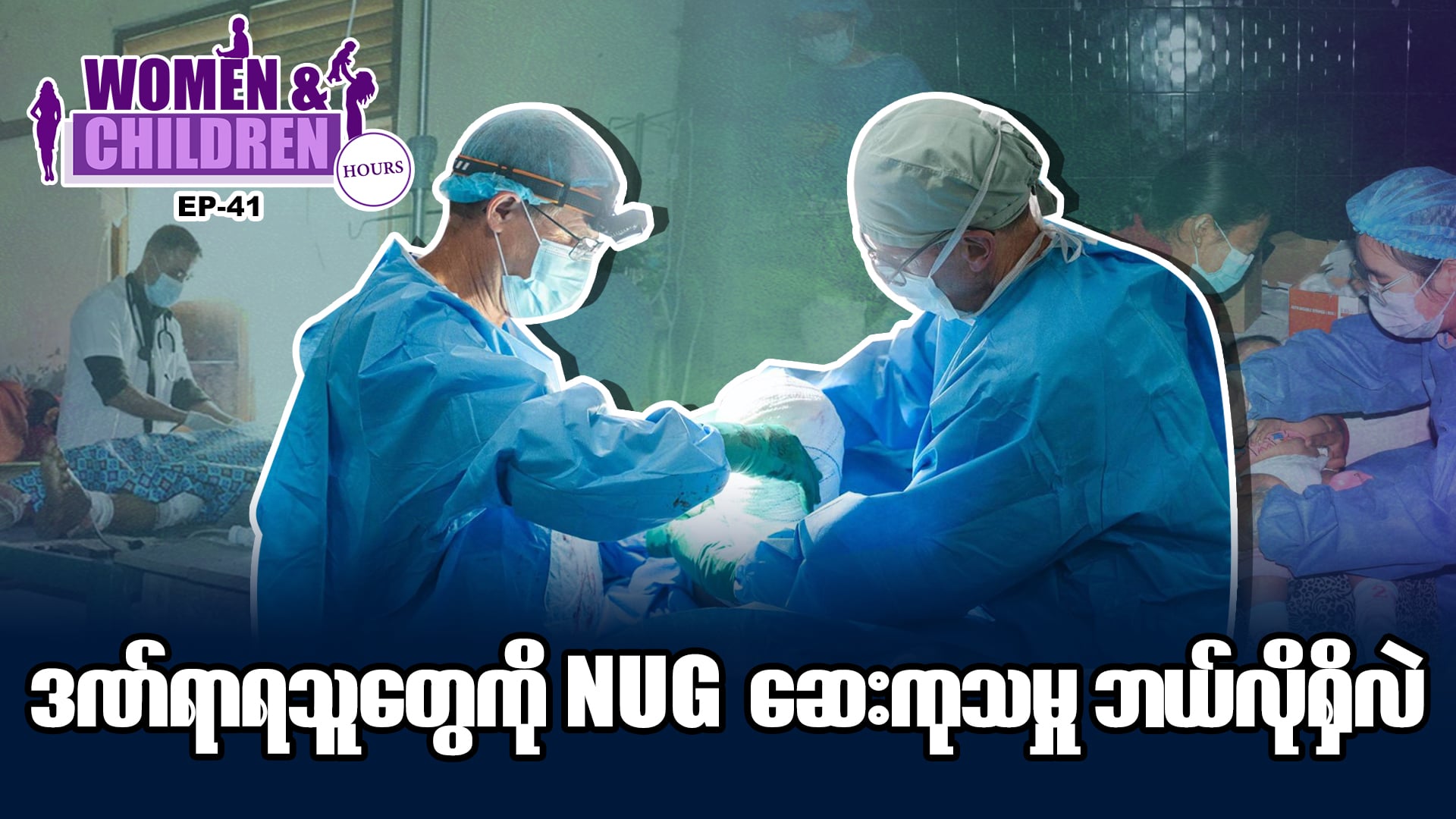 ဒဏ်ရာရသူတွေကို NUG ဆေးကုသမှု ဘယ်လိုရှိလဲ I Women & Children’s Hours Ep 41 - BUR.MIZZIMA.COM